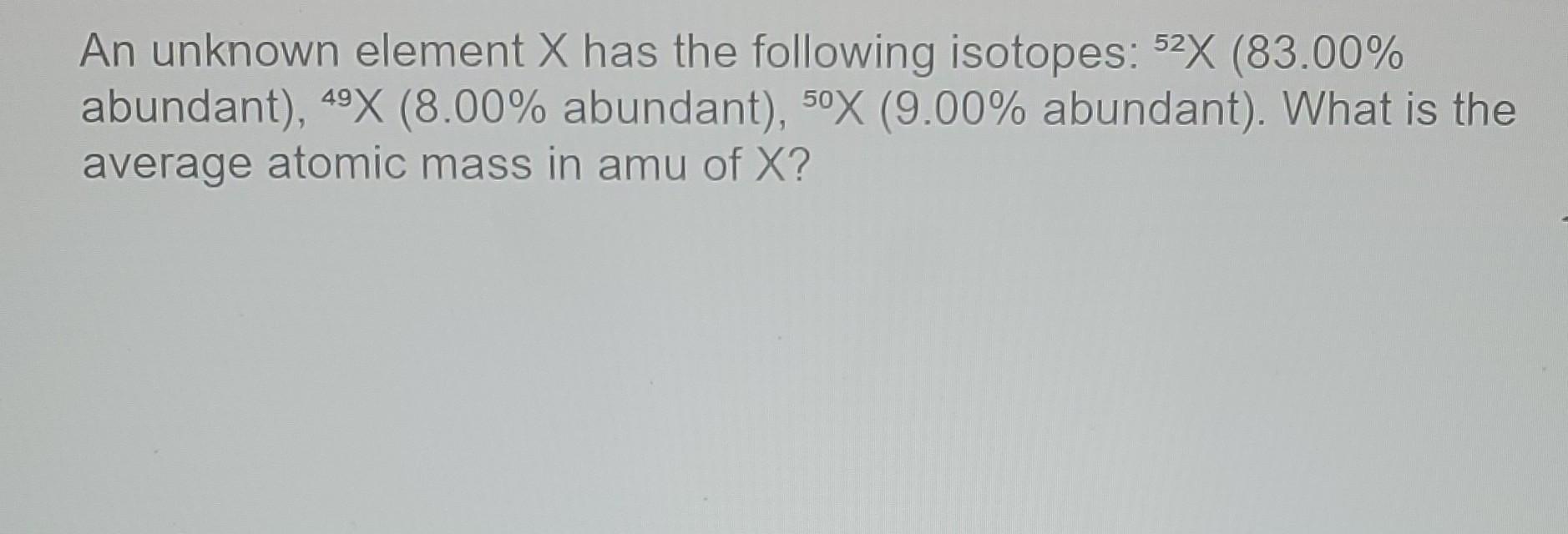 Solved An unknown element X has the following isotopes: | Chegg.com