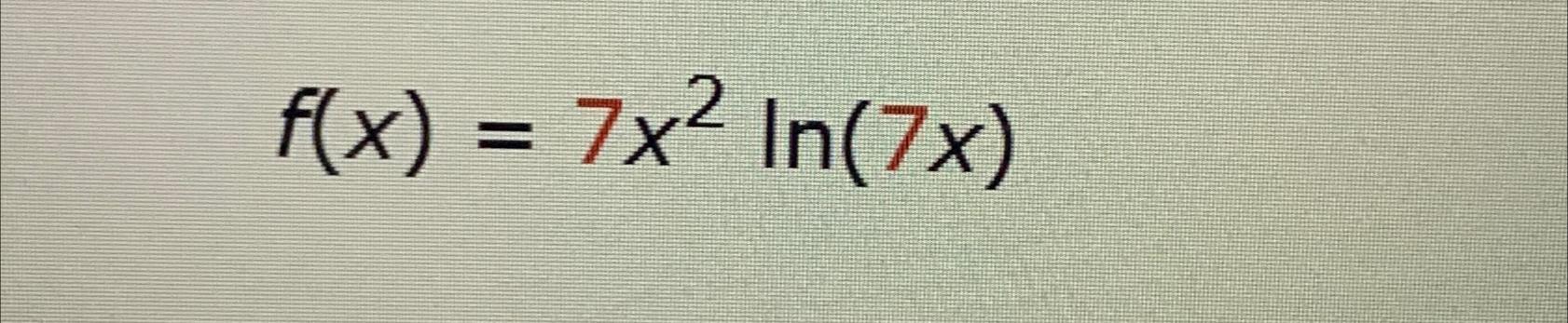 Solved f(x)=7x2ln(7x) ﻿Find the derivative | Chegg.com