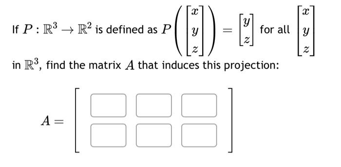 Solved If P:R3→R2 is defined as P⎝⎛⎣⎡xyz⎦⎤⎠⎞=[yz] for all | Chegg.com