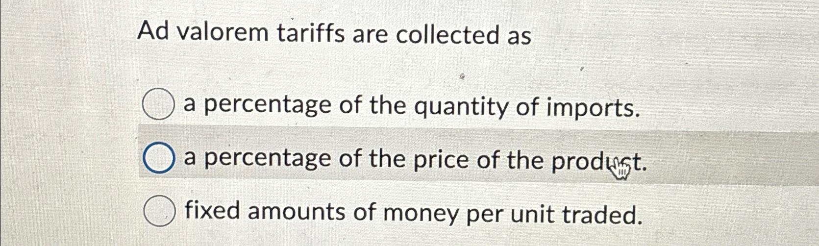 Solved Ad valorem tariffs are collected asa percentage of | Chegg.com