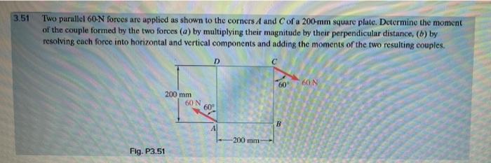 Solved 3.51 Two parallel 60-N forces are applied as shown to | Chegg.com Solved 3.51 Two parallel 60-N forces are applied as shown to | Chegg.com