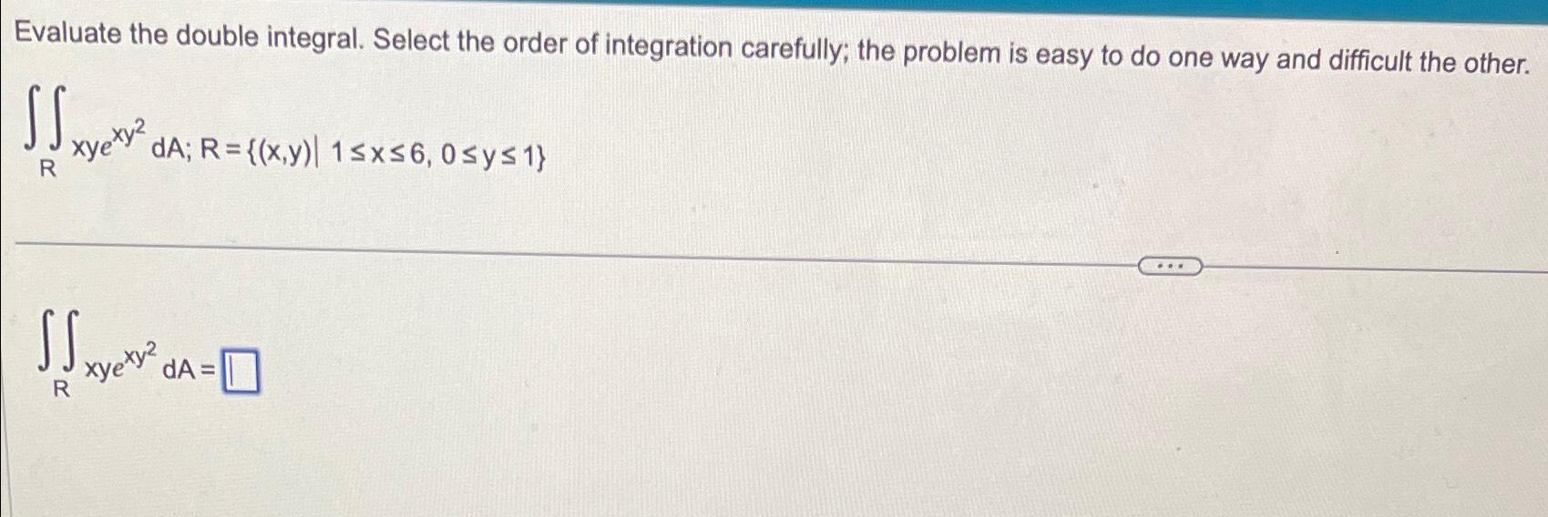 Solved Evaluate the double integral. Select the order of | Chegg.com