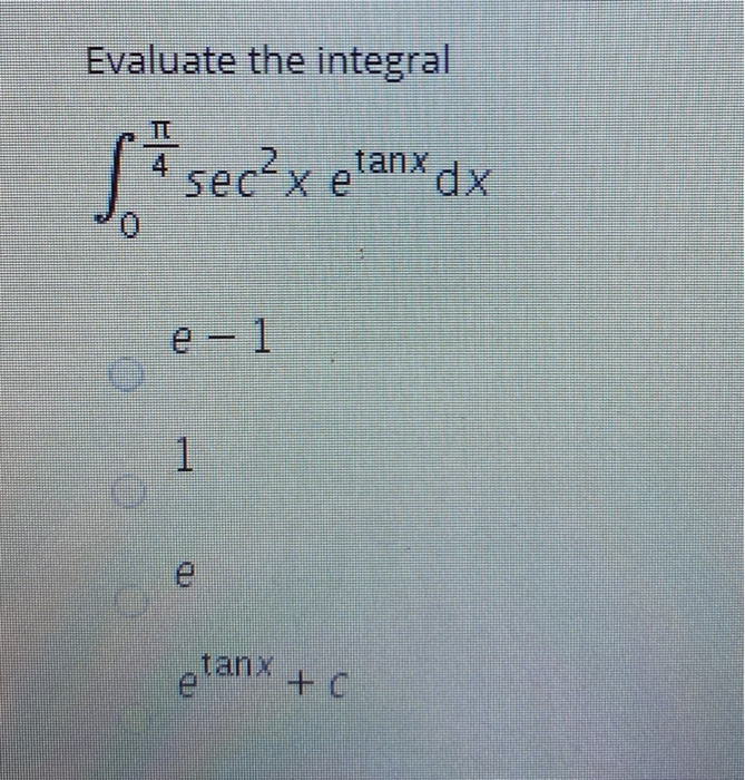 Solved Evaluate the integral sec²x e tanx dx e - 1 1 e etanx | Chegg.com