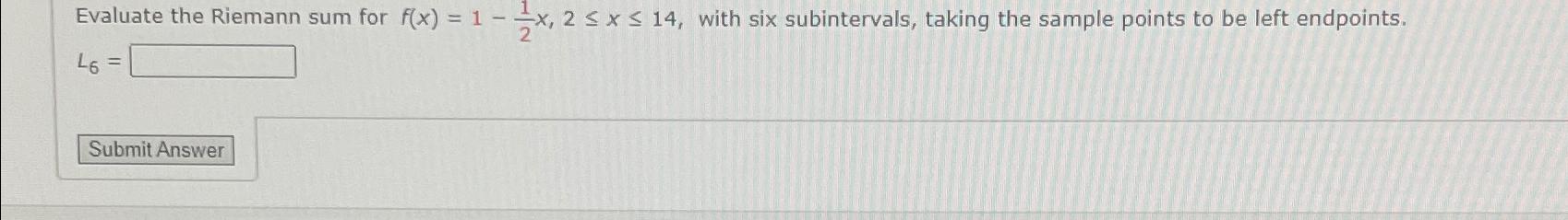 Solved Evaluate the Riemann sum for f(x)=1-12x,2≤x≤14, ﻿with | Chegg.com