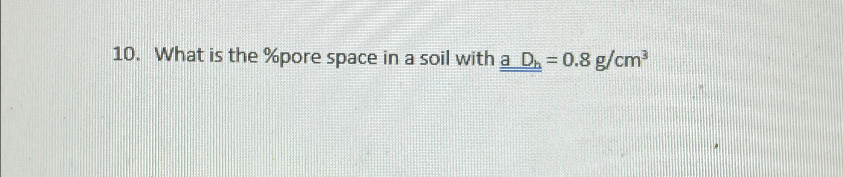 Solved What is the %pore space in a soil with a Dh=0.8gcm3 | Chegg.com