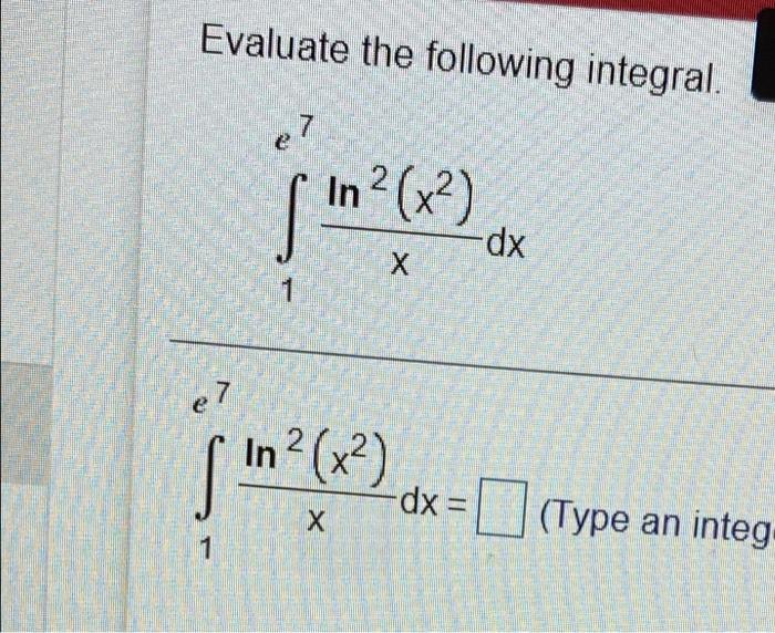 Solved Evaluate the following integral e 7 In? (x2) dx | Chegg.com
