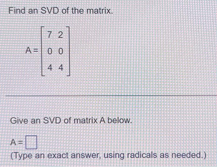 Solved Find An Svd Of The Matrix A ⎣⎡704204⎦⎤ Give An Svd