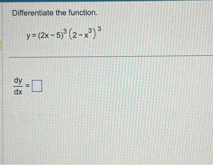 Solved Differentiate the function. dy dx y = (2x - 5)3 (2 - | Chegg.com