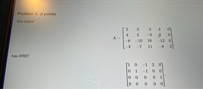 Solved Problem 8. (8 points) The matrix has RREF A = 3 -5 4 | Chegg.com