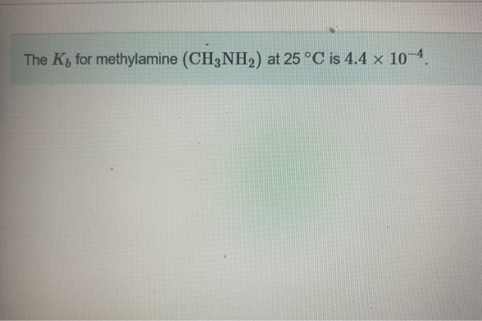 Solved The Kį for methylamine (CH3NH,) at 25°C is 4.4 x | Chegg.com