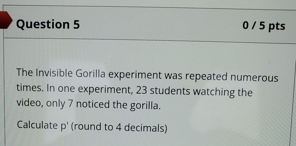 Solved Question 5 0/5 pts The Invisible Gorilla experiment | Chegg.com