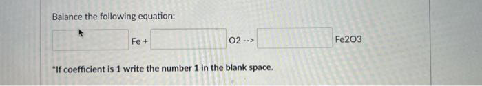 Solved Balance the following equation: Fe + 02 --> Fe203 *If | Chegg.com