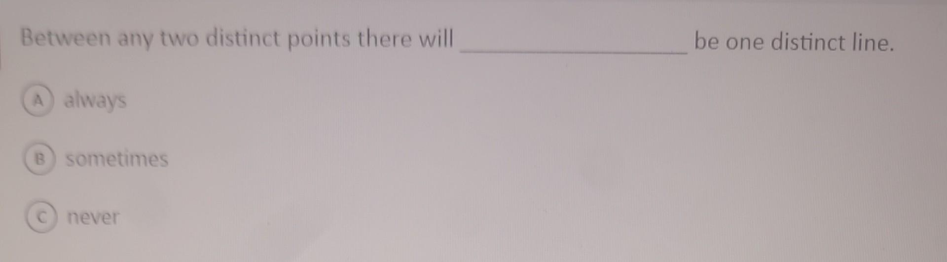 Solved Between any two distinct points there will be one | Chegg.com