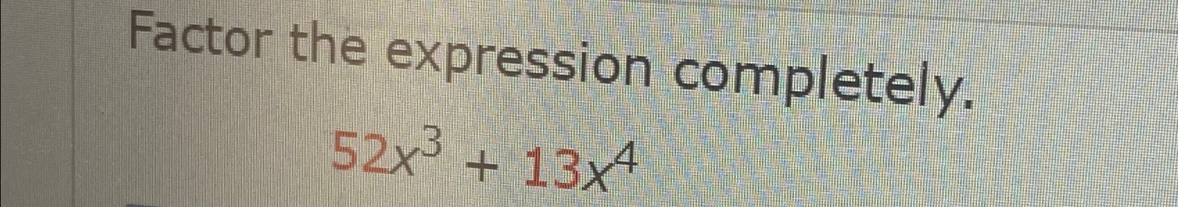 Solved Factor the expression completely.52x3+13x4 | Chegg.com