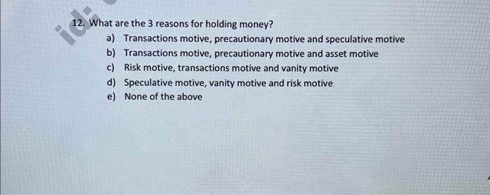 Solved 12. What are the 3 reasons for holding money? a) | Chegg.com