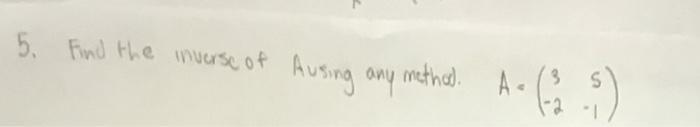 Solved 5. Find the inversc of Ausing any methad. A=(3−25−1) | Chegg.com