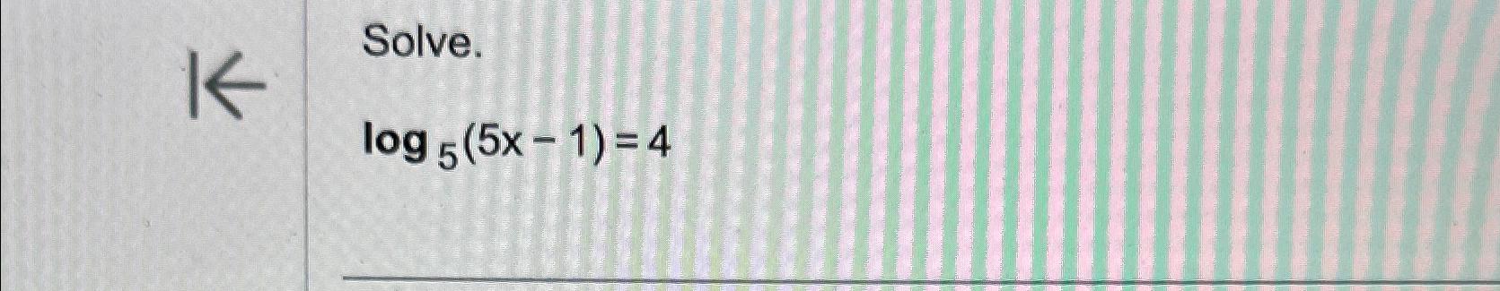 Solved Solve.log5(5x-1)=4 | Chegg.com