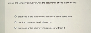 Solved Events are Mutually Exclusive when the occurrence of | Chegg.com