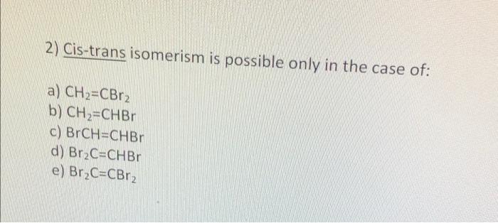 Solved 2) Cis-trans isomerism is possible only in the case | Chegg.com
