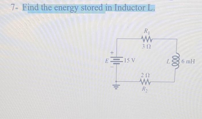 Solved 7 Find The Energy Stored In Inductor L