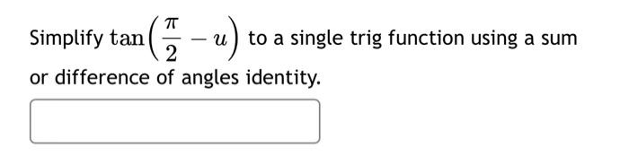 Solved Simplify tan(2π−u) to a single trig function using a | Chegg.com