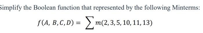 Solved Simplify the Boolean function that represented by the | Chegg.com