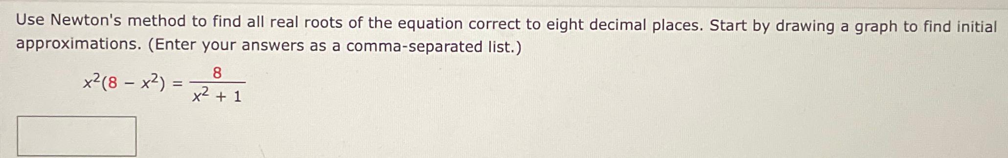 Solved Use Newton's method to find all real roots of the | Chegg.com