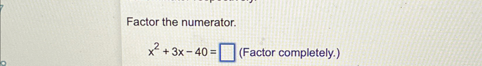 Solved Factor the numerator.x2+3x-40=(Factor completely.) | Chegg.com