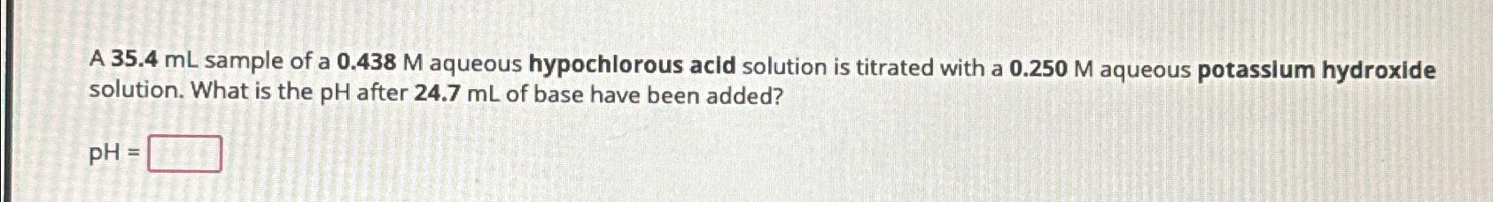 Solved A 35.4mL ﻿sample of a 0.438M ﻿aqueous hypochlorous | Chegg.com