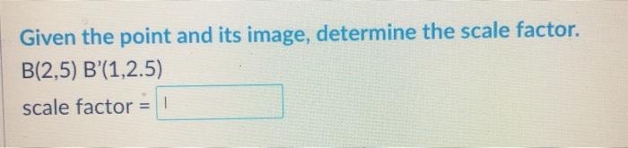 Solved Given the point and its image, determine the scale | Chegg.com