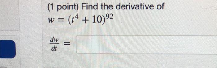 Solved ( 1 point) Find the derivative of w=(t4+10)92dtdw= | Chegg.com
