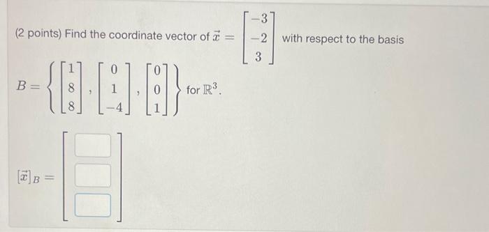(2 points) Find the coordinate vector of x=⎣⎡−3−23⎦⎤ | Chegg.com