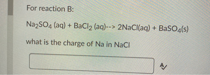 Solved For reaction B: Na2SO4 (aq) + BaCl2 (aq)--> 2NaCl(aq) | Chegg.com