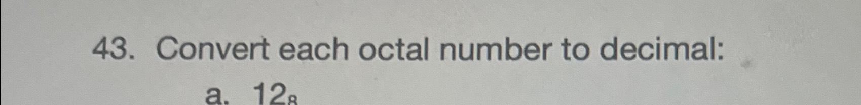 Solved Convert each octal number to decimal:a. 12 | Chegg.com