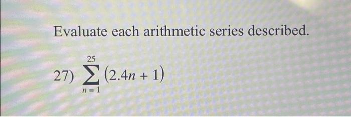 Solved Evaluate Each Arithmetic Series Described 25 27 Σ