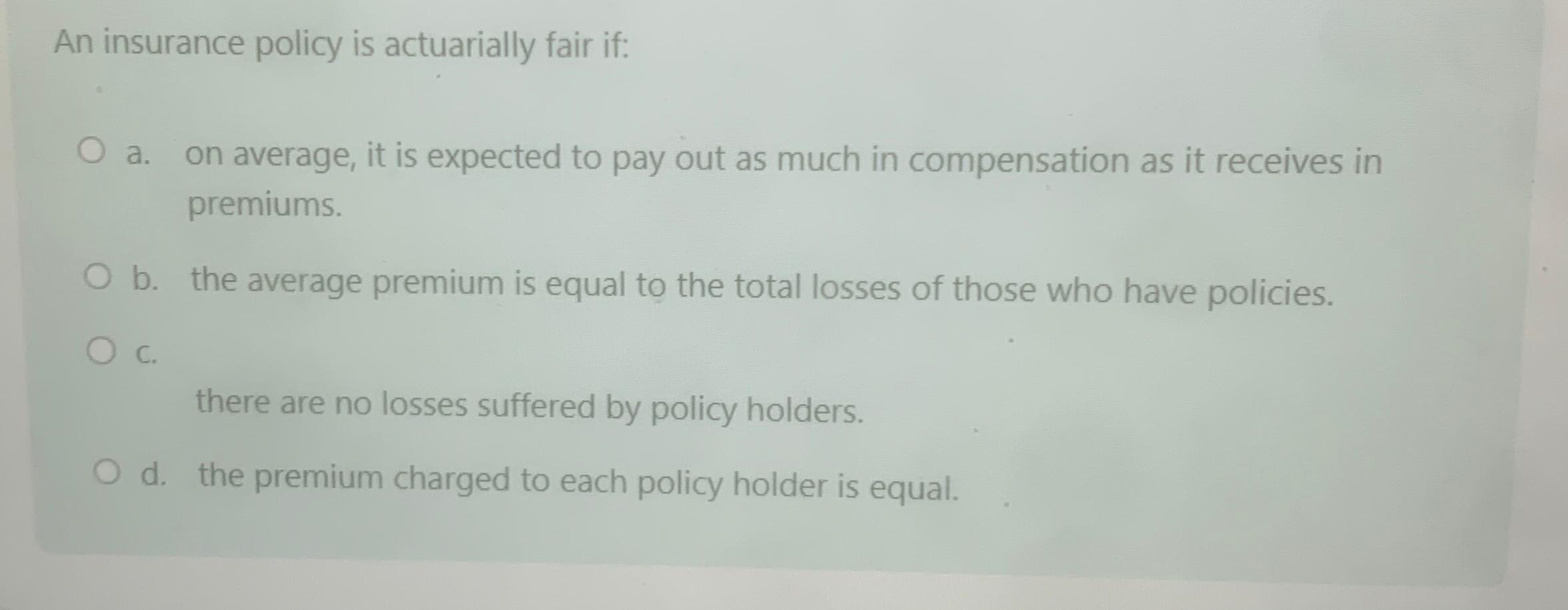 Solved An insurance policy is actuarially fair if:a. ﻿on | Chegg.com