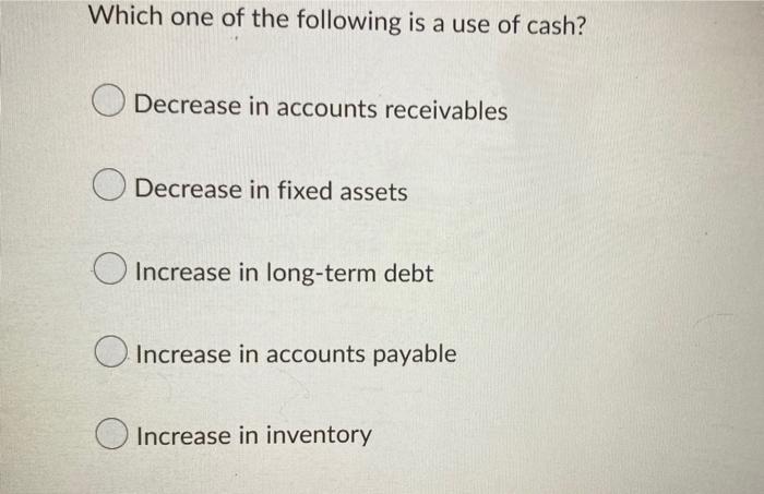 Solved Which one of the following is a use of cash? Decrease | Chegg.com