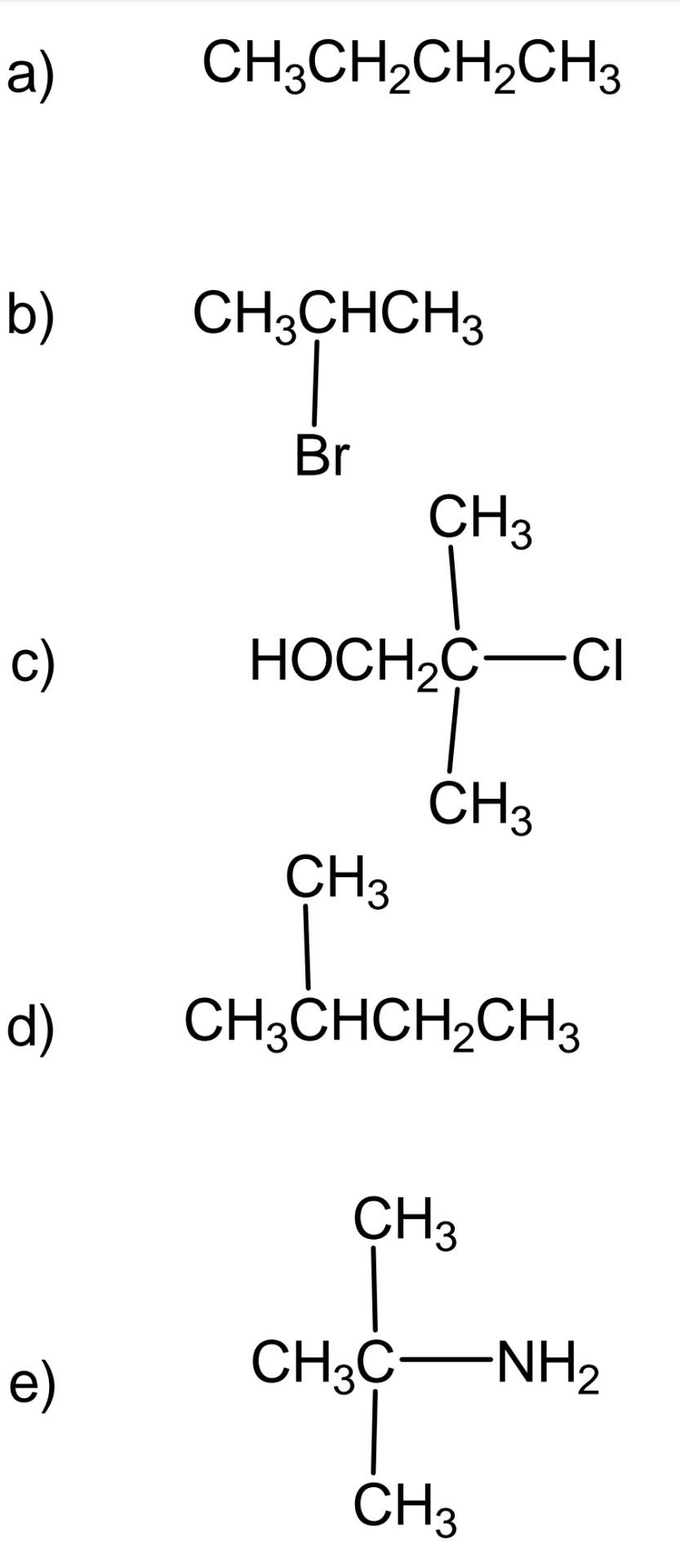 Solved a a) CH3CH2CH2CH3 b) CH3CHCH3 Br CH3 c) HOCH C-CI CH | Chegg.com