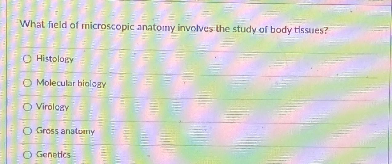Solved What field of microscopic anatomy involves the study | Chegg.com