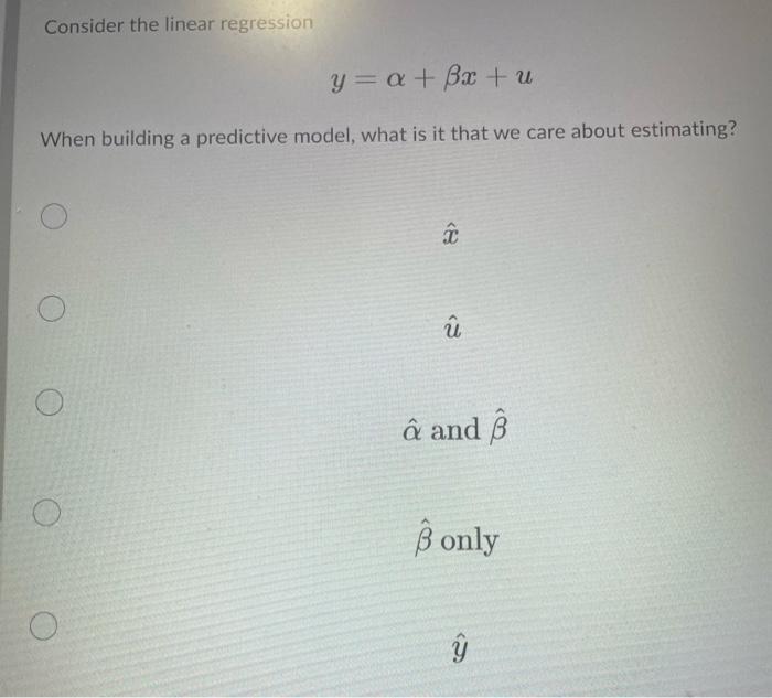 Solved Consider the linear regression y=α+βx+u When building | Chegg.com