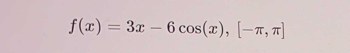 Solved local maxima and local minima f(x)=3x-6cos(x),[-π,π] | Chegg.com