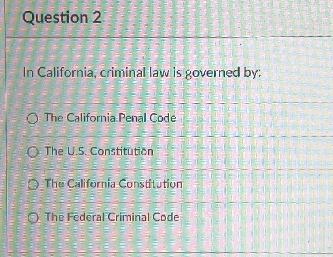 Solved Question 2In California, criminal law is governed | Chegg.com