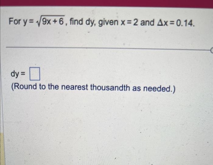Solved For y=9x+6, find dy, given x=2 and Δx=0.14. dy = | Chegg.com