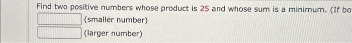 Solved Find two positive numbers whose product is 25 and | Chegg.com