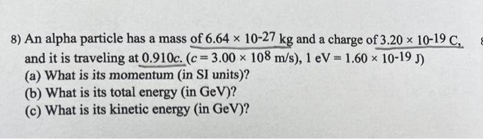 Solved 8) An alpha particle has a mass of 6.64×10−27 kg and | Chegg.com