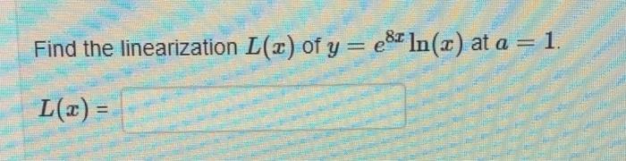 Solved Find the linearization L(x) of y=e8xln(x) at a=1. | Chegg.com