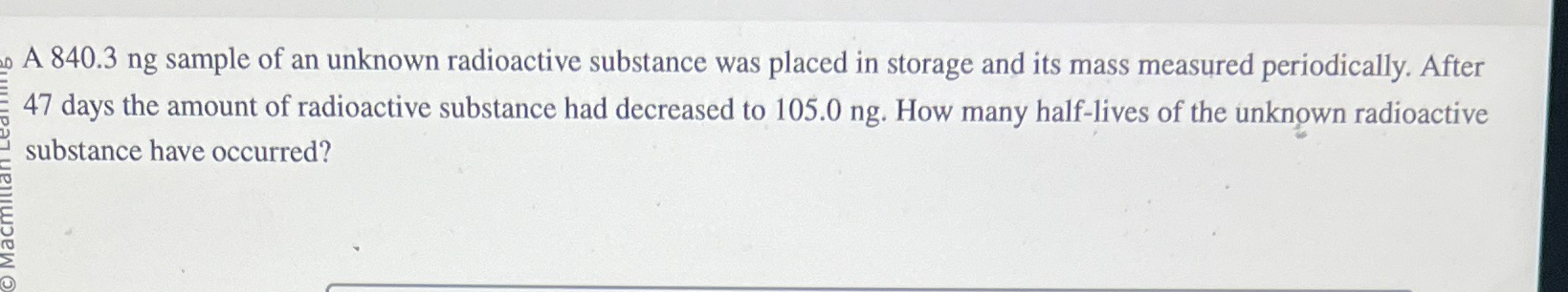 Solved A 840.3ng ﻿sample of an unknown radioactive substance | Chegg.com