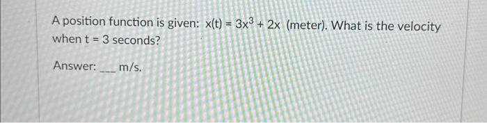 Solved A position function is given: x(t) = 3x3 + 2x | Chegg.com
