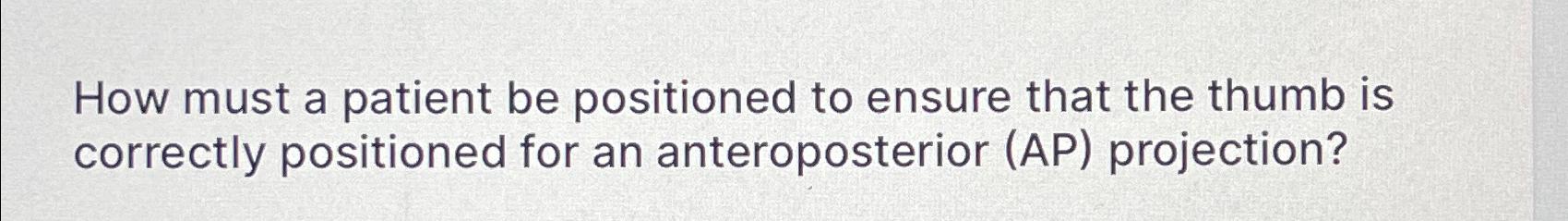 Solved How must a patient be positioned to ensure that the | Chegg.com