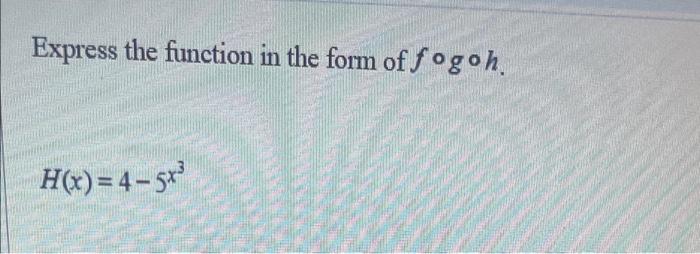 Solved Express the function in the form of fogoh H(x) = 4-5 | Chegg.com